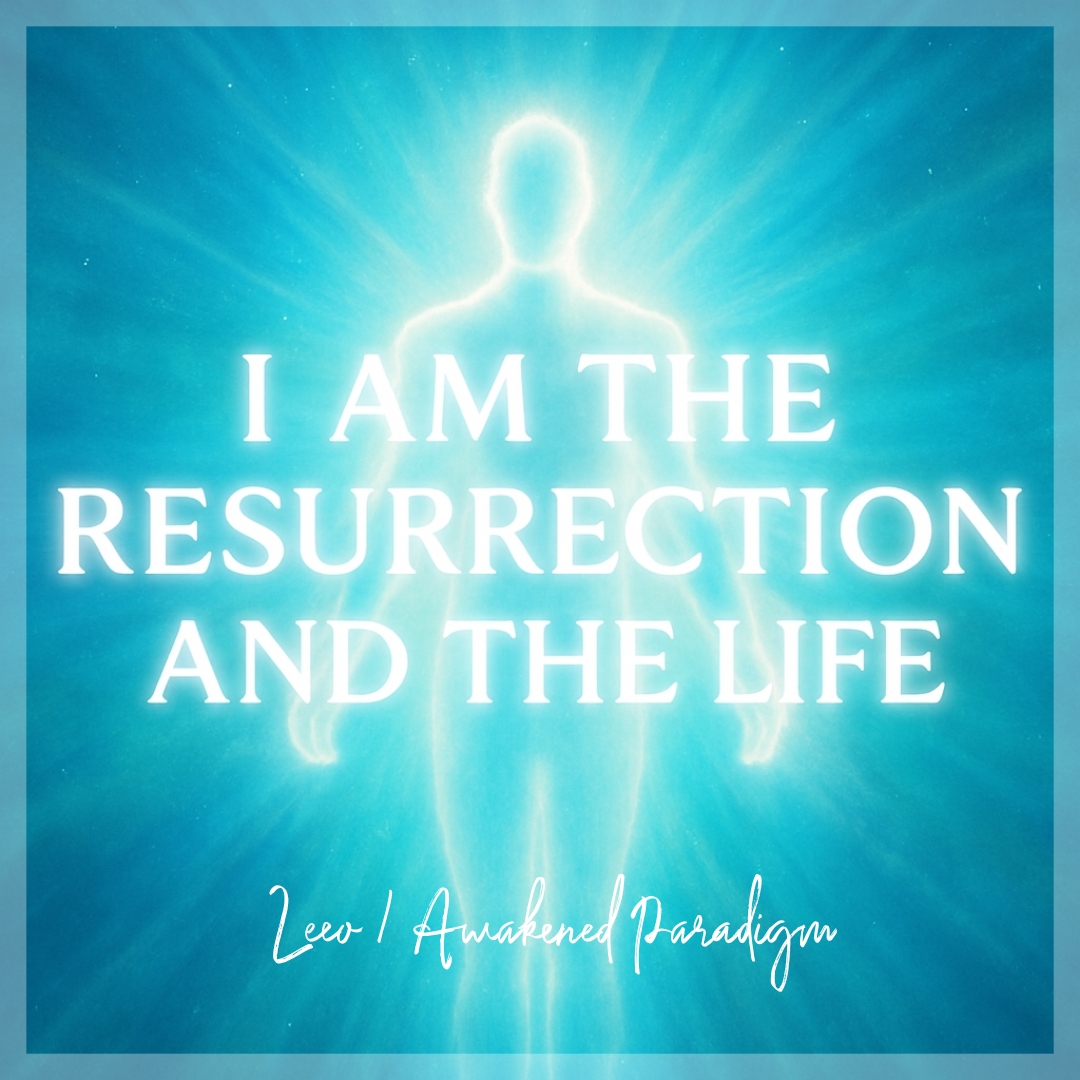I Am The Resurrection and The Life – Awakened Paradigm