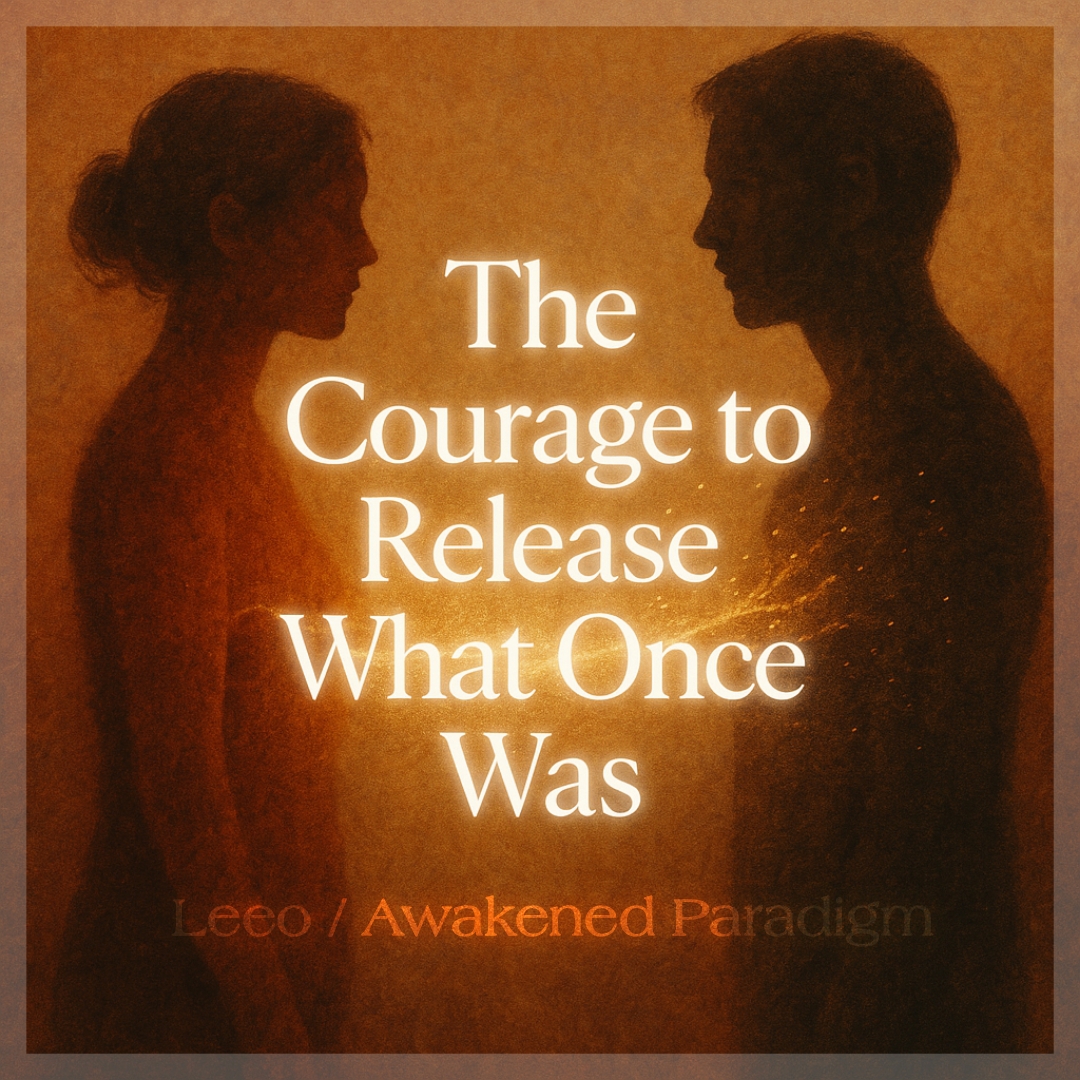 The Courage to Release What Once Was – Awakened Paradigm